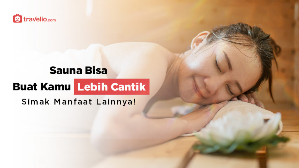 Sauna Bisa Buat Kamu Lebih Cantik, Yuk Simak Manfaat Lainnya