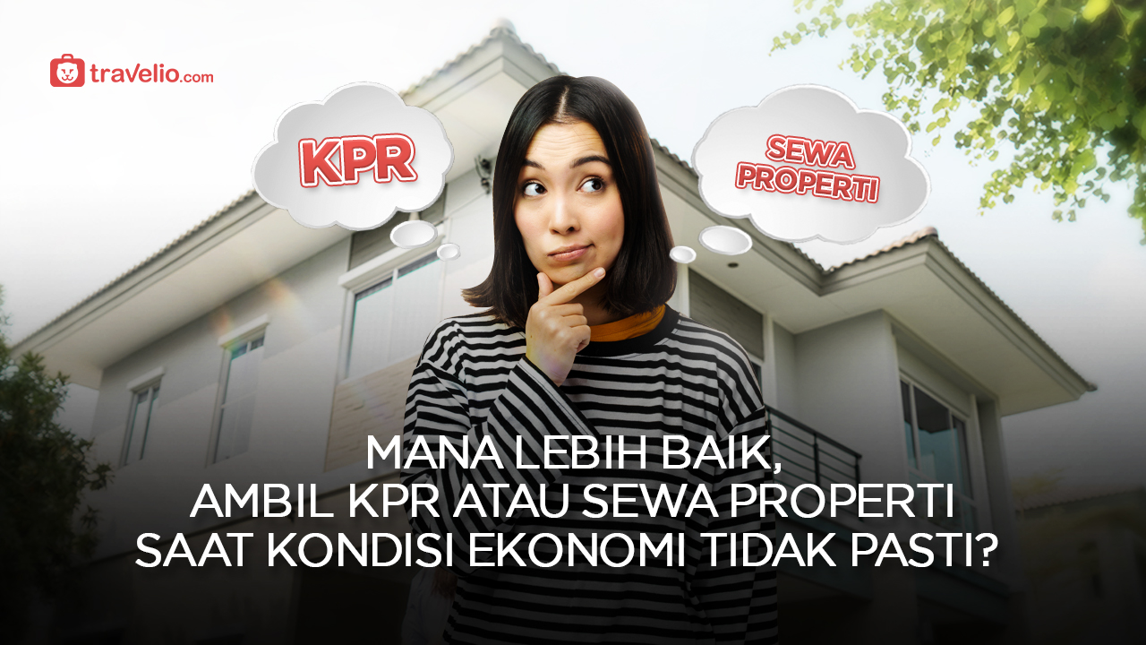 Mana Lebih Baik, Ambil KPR atau Sewa Properti saat Kondisi Ekonomi Tidak Pasti?