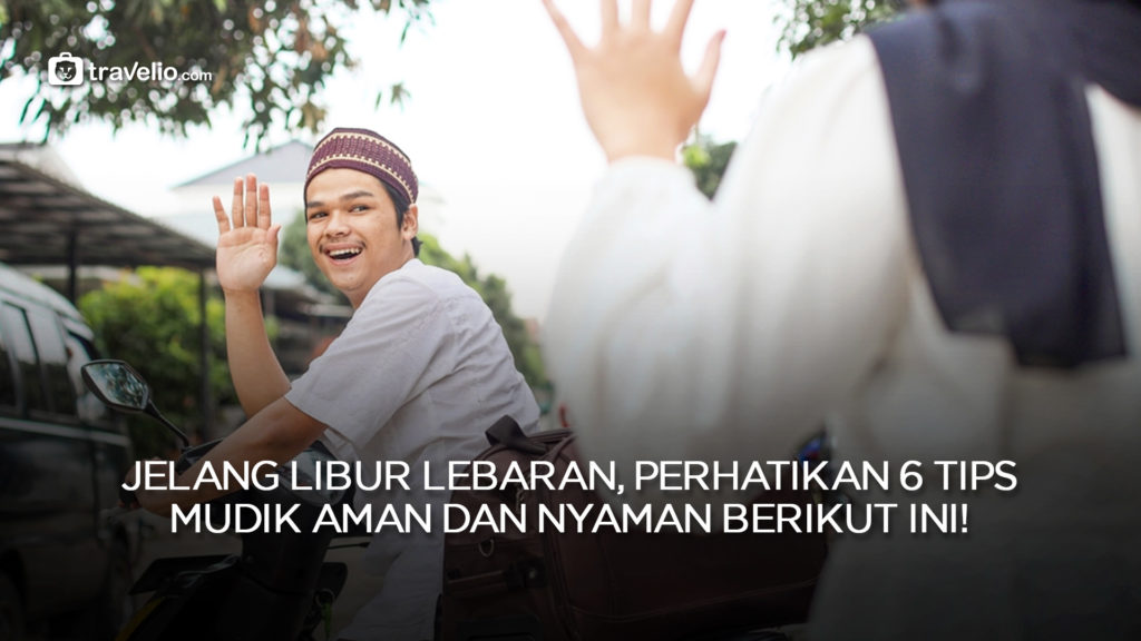 Jelang Libur Lebaran, Perhatikan 6 Tips Mudik Aman dan Nyaman Berikut Ini!