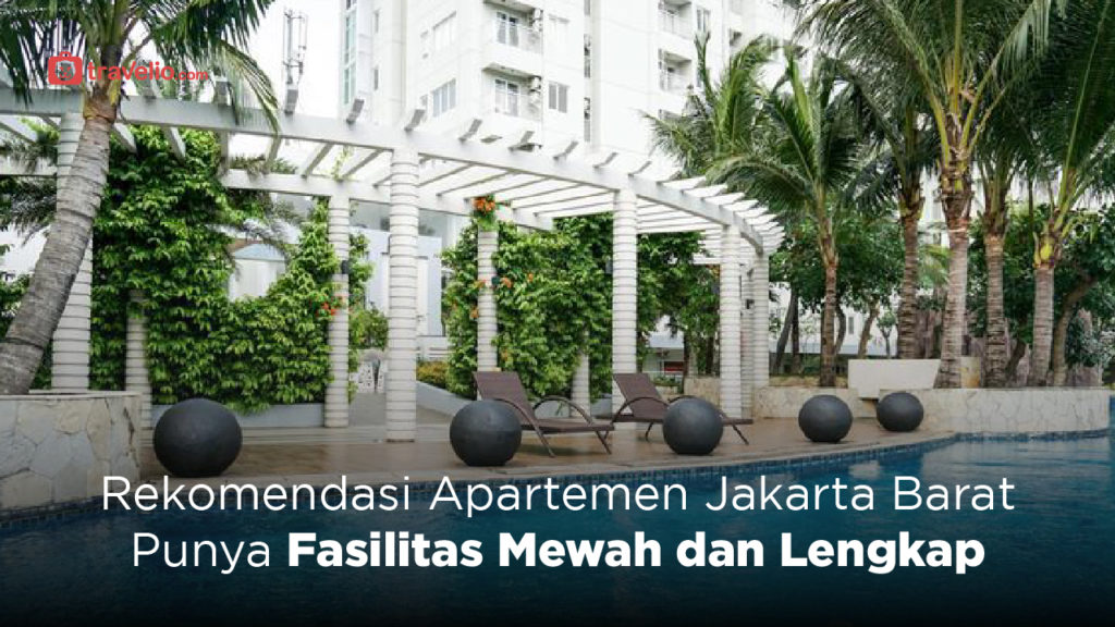 Rekomendasi Apartemen Jakarta Barat, Punya Fasilitas Mewah dan Lengkap